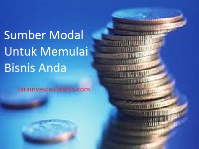 Sumber Modal Untuk Memulai Bisnis Anda - Cara Investasi Bisnis